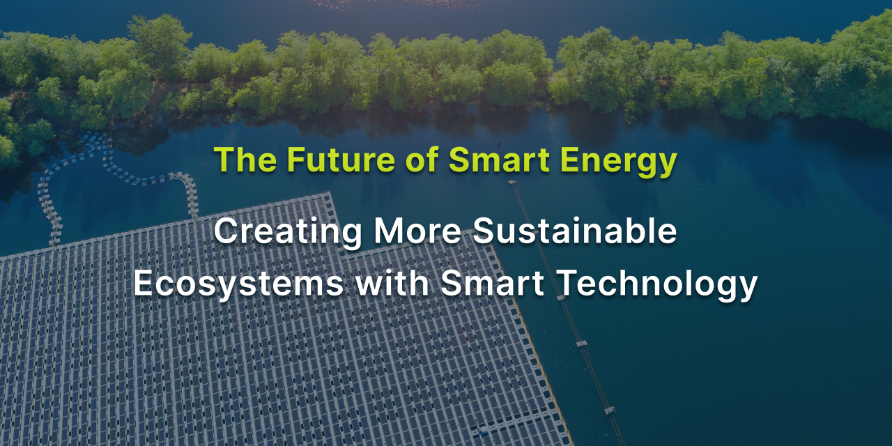 The Future of Smart Energy: Creating More Sustainable Ecosystems with ...