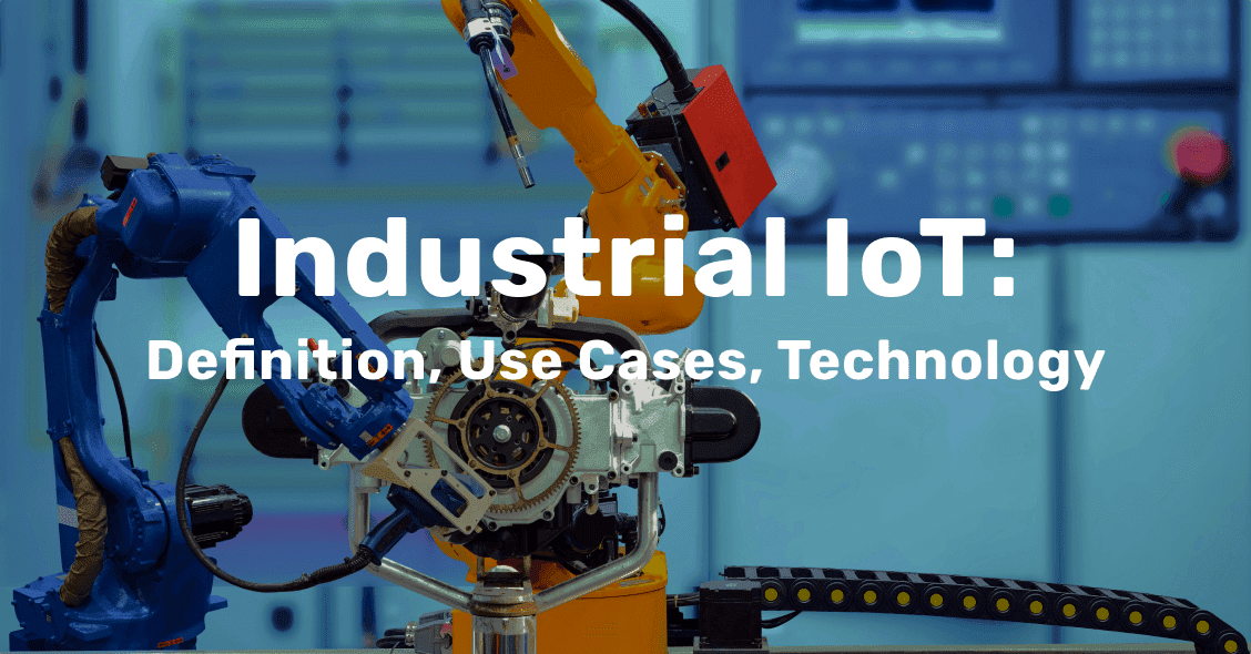 Industrial IoT: Definition, Use Cases, Technology Industrial IoT: Definition, Use Cases, Technology